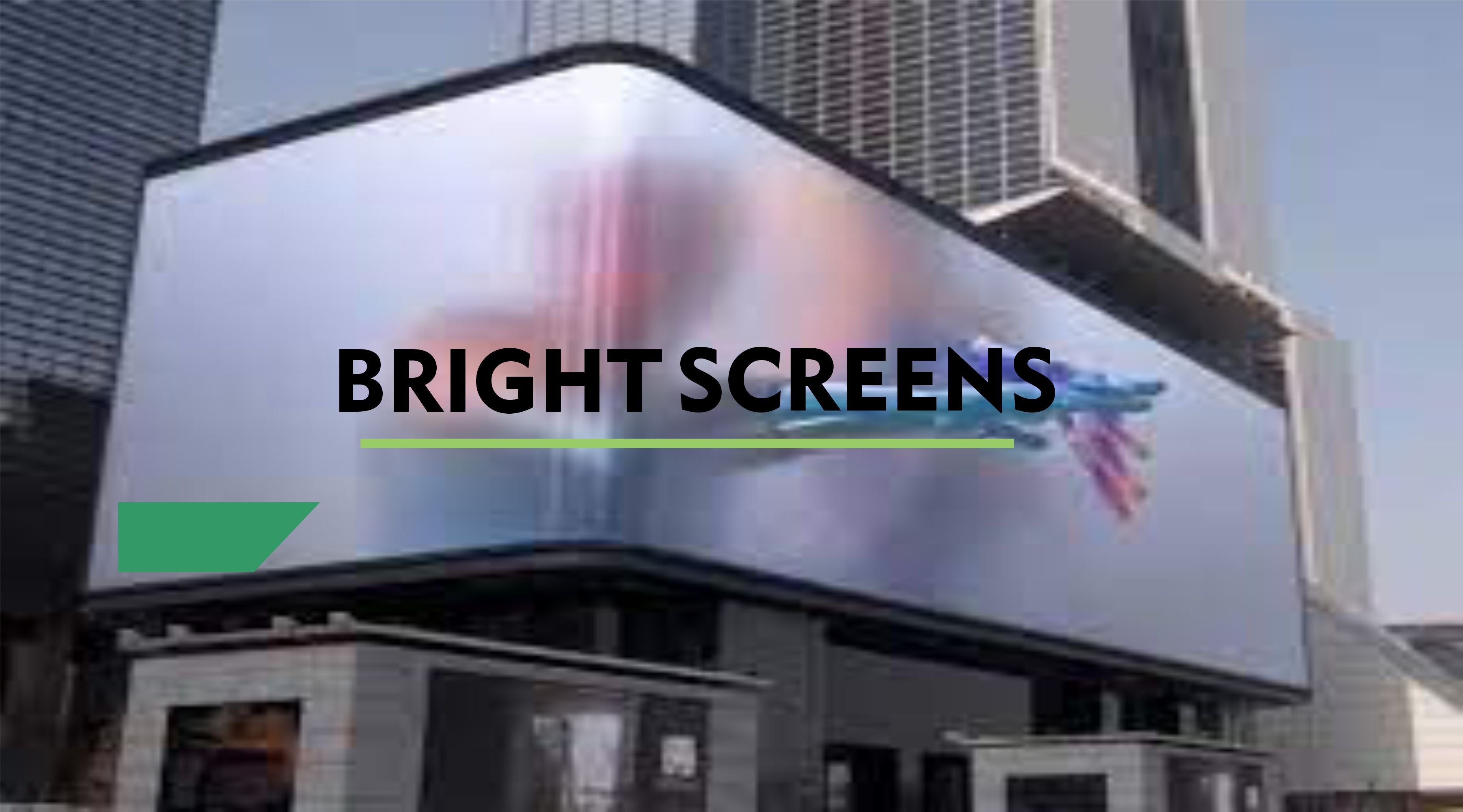 BRIGHT SCREENS